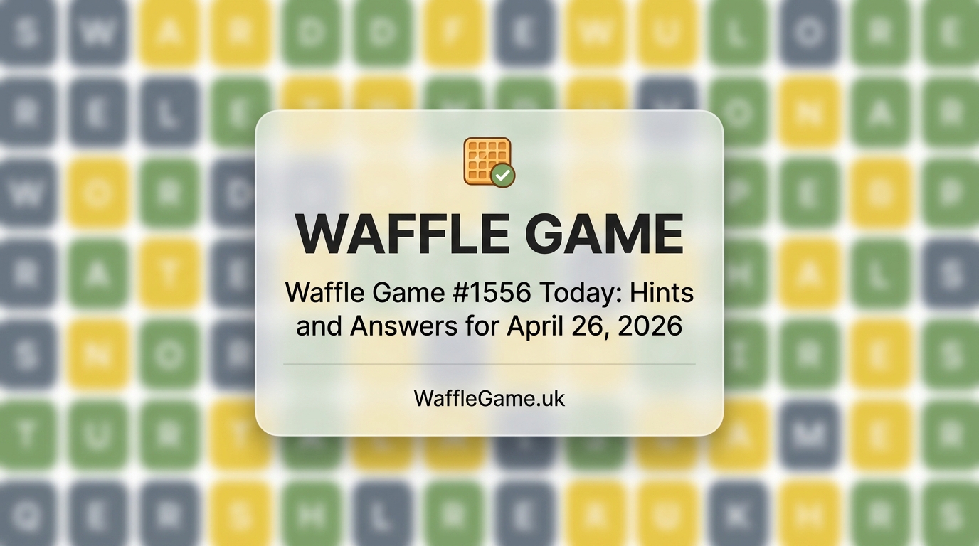 Waffle Game #1556 Today: Hints and Answers for April 26, 2026 - Waffle